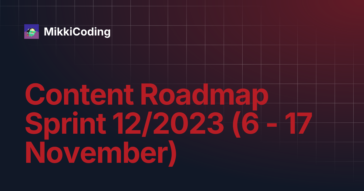 Content Roadmap Sprint 12/2023 (6 - 17 November) | MikkiCoding