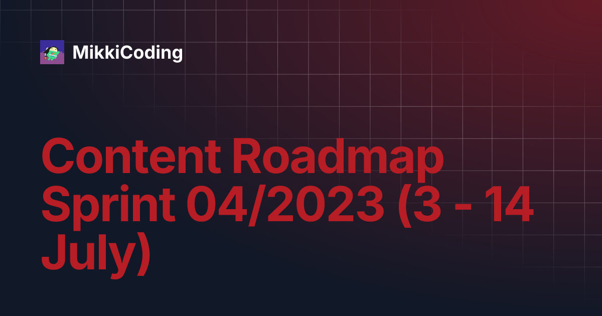 Content Roadmap Sprint 04/2023 (3 - 14 July) | MikkiCoding