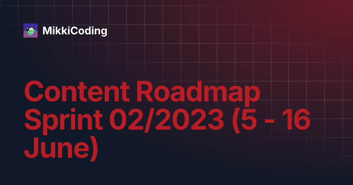 Content Roadmap Sprint 02/2023 (5 - 16 June) | MikkiCoding